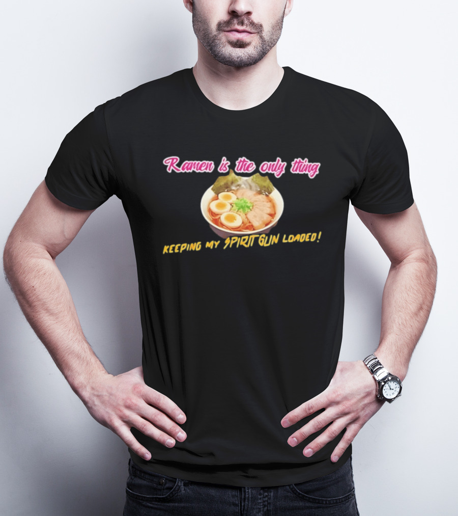 Ramen Is The Only Thing Keeping My Spirit Gun Loaded Egg Noodles Bowl T-Shirt