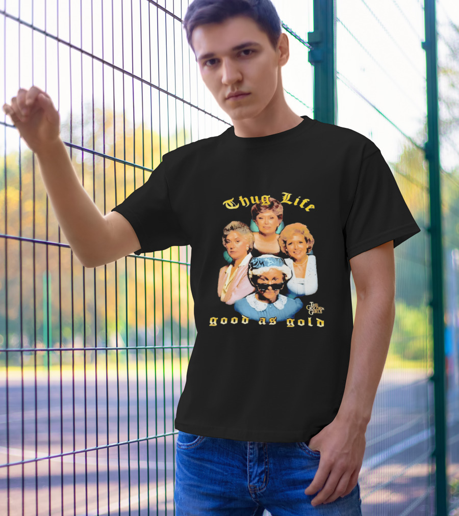 Thug Life The Golden Girls Good As Gold Retro Nostalgia T-Shirt
