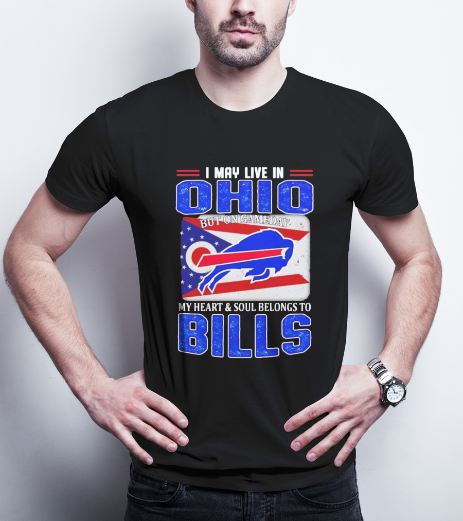 I May Live In Ohio But On Gameday My Heart And Soul Belongs To Bills T-Shirt