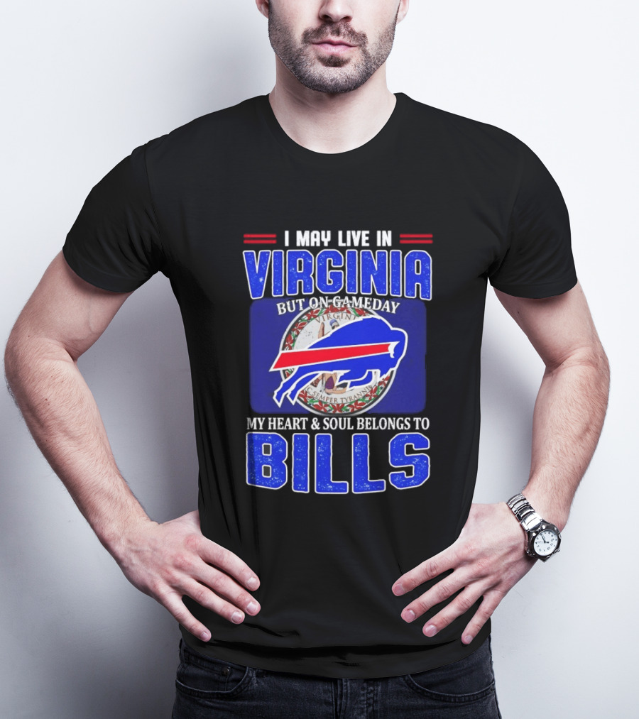 I May Live In Virginia But On Gameday My Heart And Soul Belongs To Bills T-Shirt