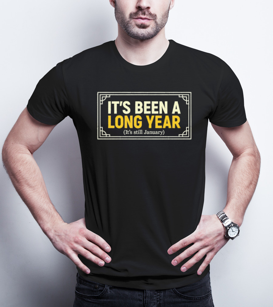 It's Been A Long Year It's Still January T-Shirt