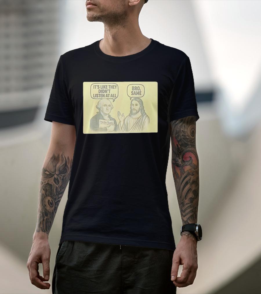 George And Jesus It's Like They Didn't Listen At All Bro Same We The People T-Shirt