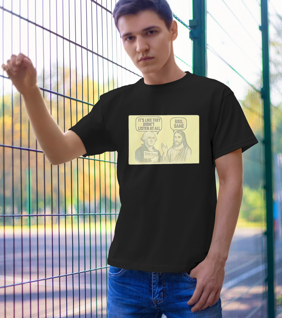 George And Jesus It's Like They Didn't Listen At All Bro Same We The People T-Shirt