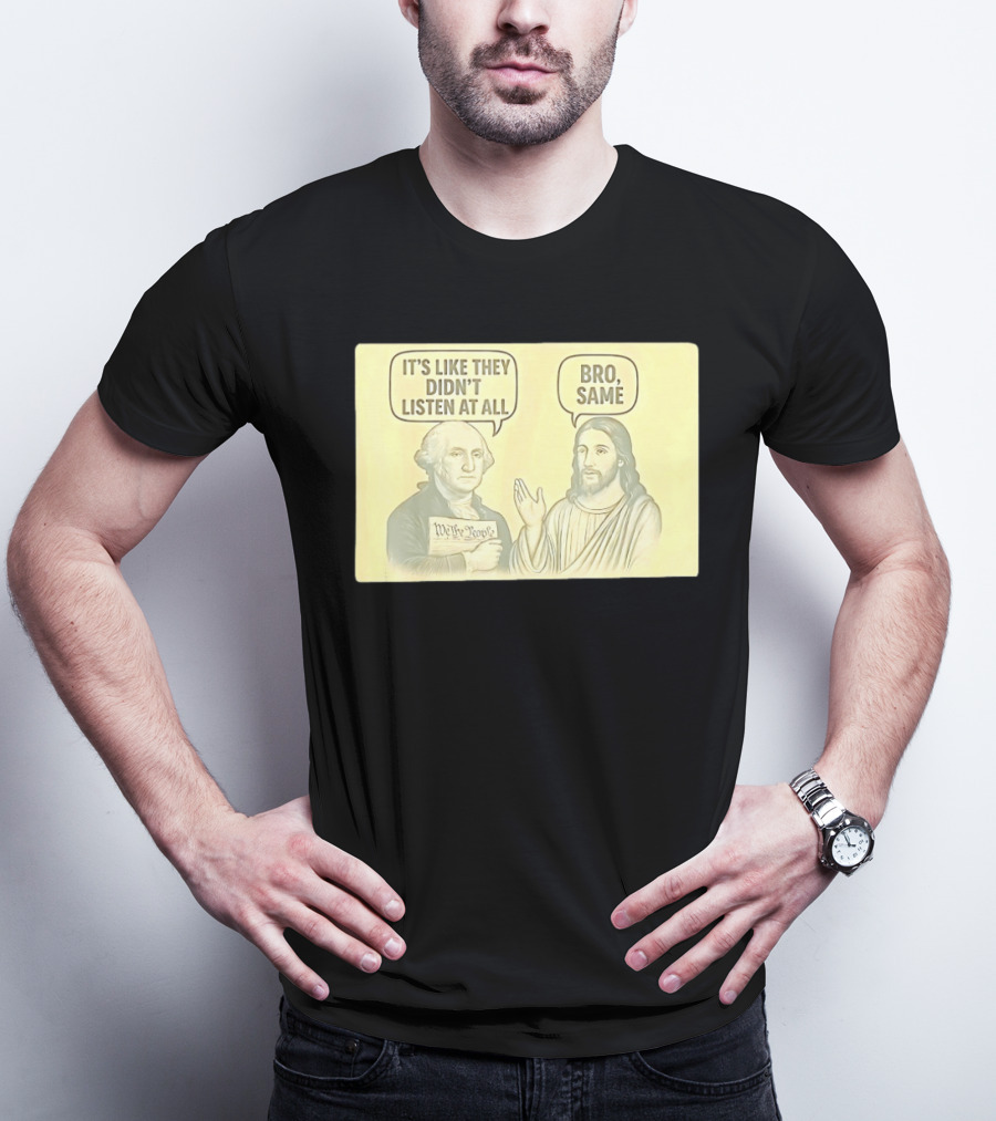 George And Jesus It's Like They Didn't Listen At All Bro Same We The People T-Shirt