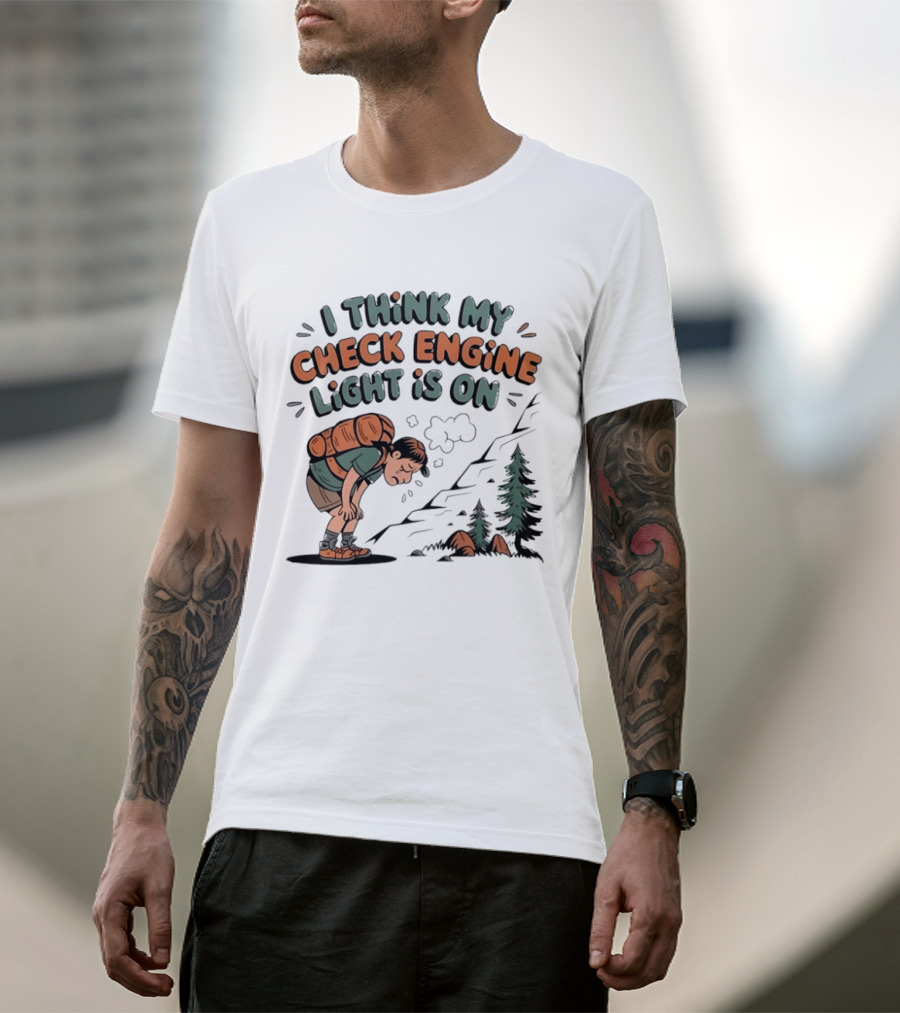 I Think My Check Engine Light Is On Exhausted Hiker Backpacking T-Shirt