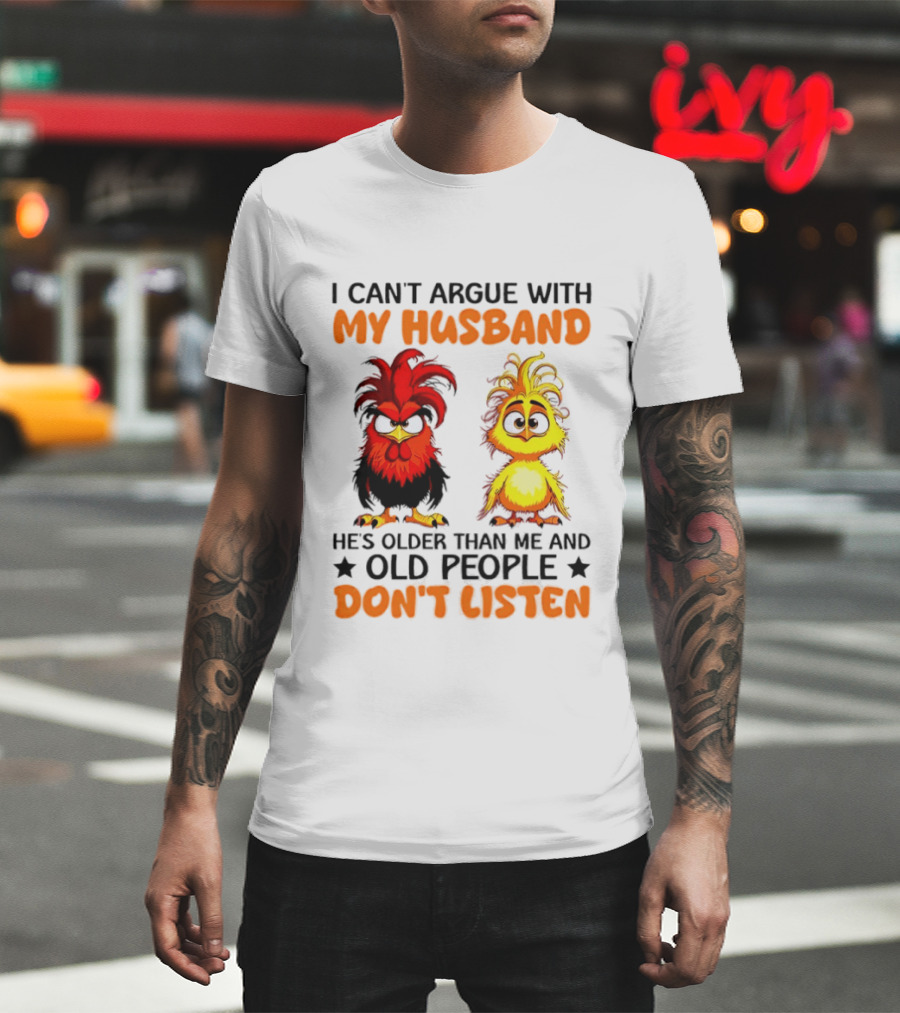 I Can't Argue With My Husband He's Older Than Me And Old People Don't Listen Rooster And Chick T-Shirt