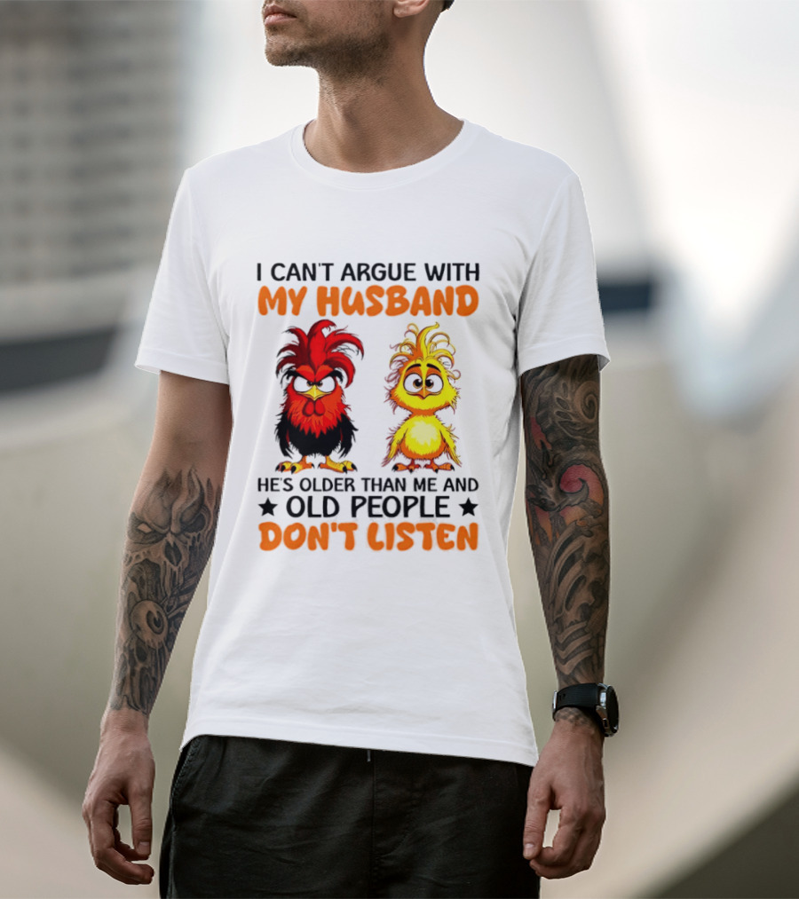 I Can't Argue With My Husband He's Older Than Me And Old People Don't Listen Rooster And Chick T-Shirt