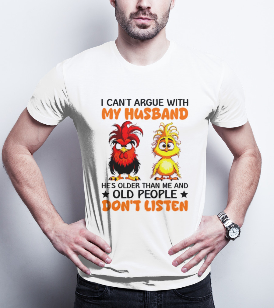 I Can't Argue With My Husband He's Older Than Me And Old People Don't Listen Rooster And Chick T-Shirt