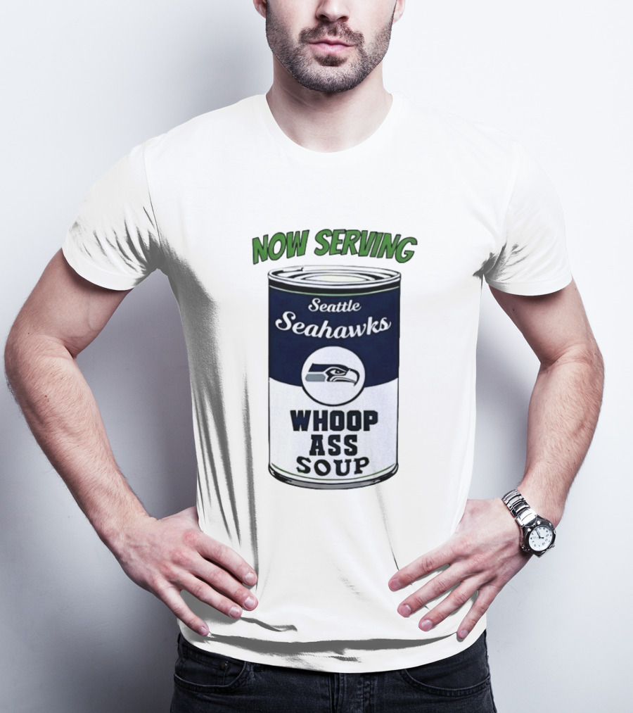 Now Serving Seattle Seahawks Whoop Ass Soup Can T-Shirt