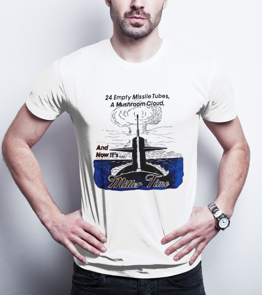 24 Empty Missile Tubes A Mushroom Cloud And Now It's Miller Time T-Shirt