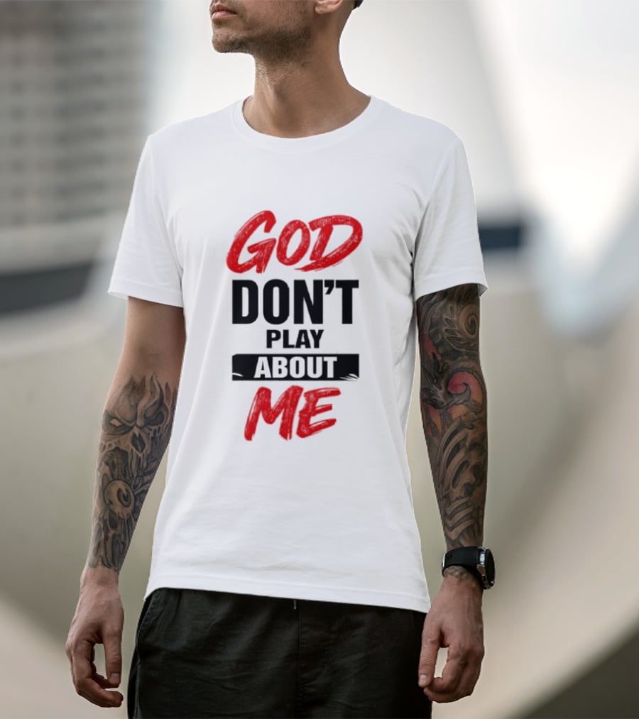 God Don't Play About Me Bold Inspirational T-Shirt