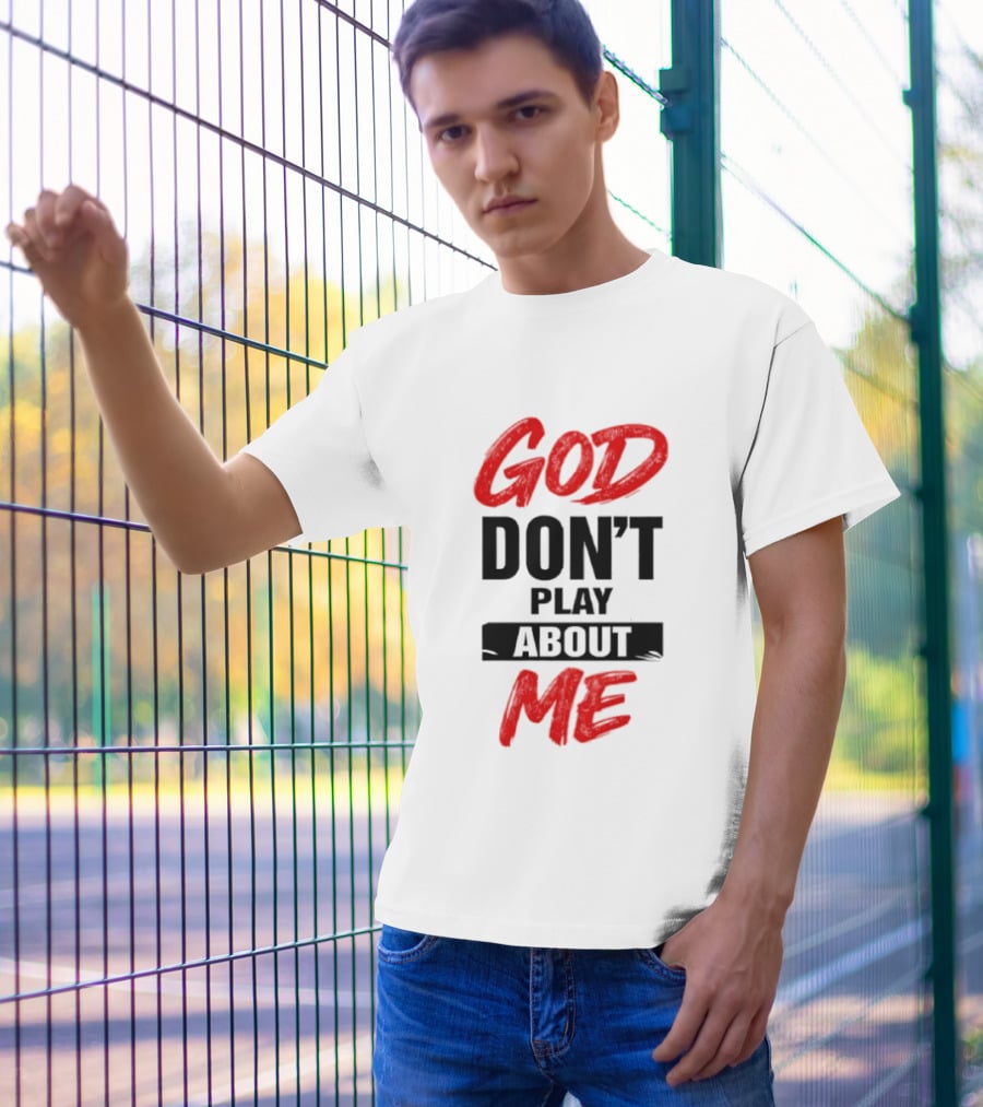 God Don't Play About Me Bold Inspirational T-Shirt