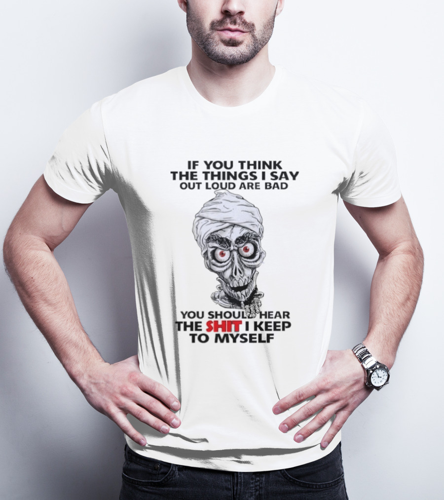 Skull If You Think The Things I Say Out Loud Are Bad You Should Hear The Shit I Keep To Myself T-Shirt