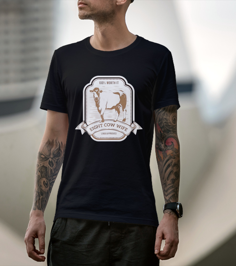 Eight Cow Wife Lingo Approved 100 Percent Worth It T-Shirt