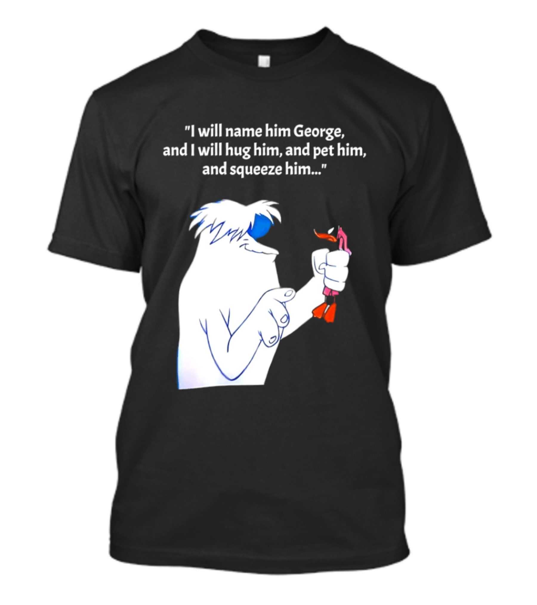I Will Name Him George And I Will Hug Him And Squeeze Him Abominable Snowman T-Shirt