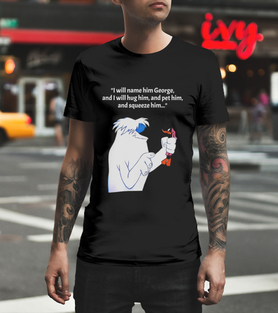 I Will Name Him George And I Will Hug Him And Squeeze Him Abominable Snowman T-Shirt