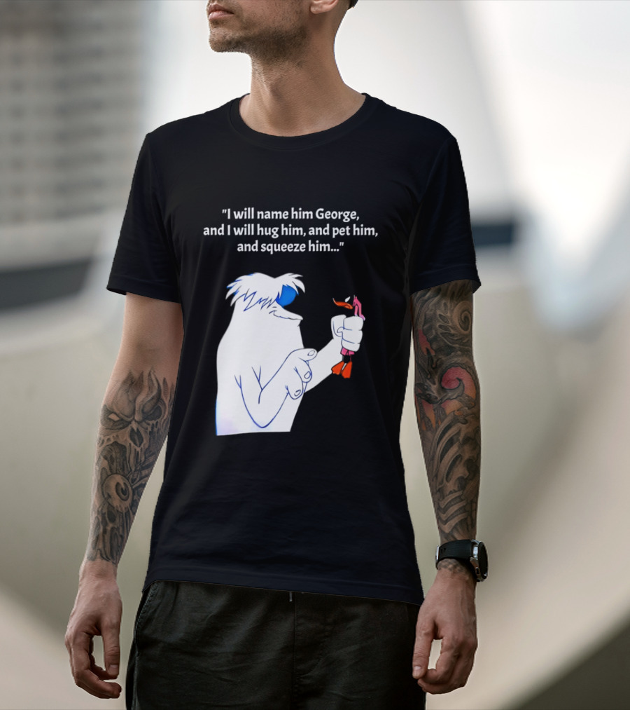 I Will Name Him George And I Will Hug Him And Squeeze Him Abominable Snowman T-Shirt