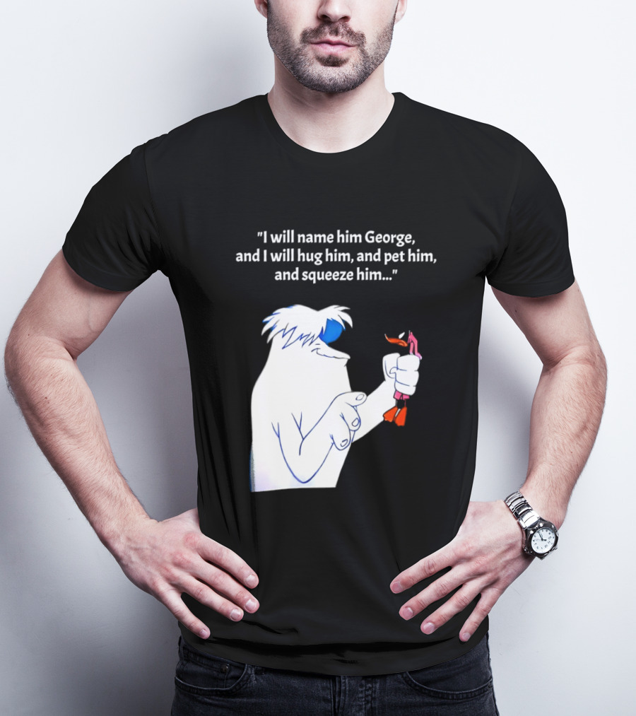 I Will Name Him George And I Will Hug Him And Squeeze Him Abominable Snowman T-Shirt
