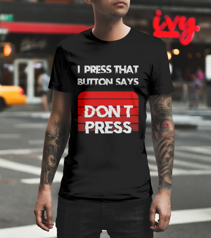 I Press That Button Says Don't Press Red Button Humor T-Shirt
