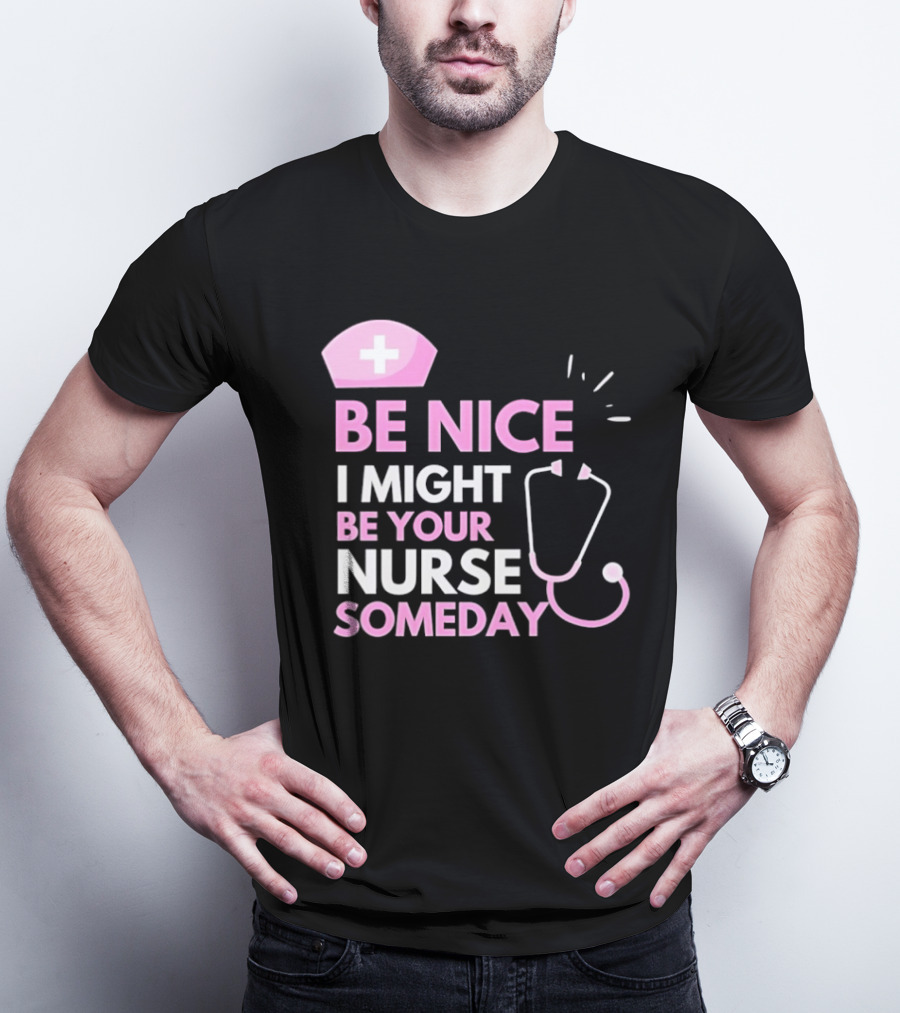 Be Nice I Might Be Your Nurse Someday Stethoscope Nurse Hat T-Shirt