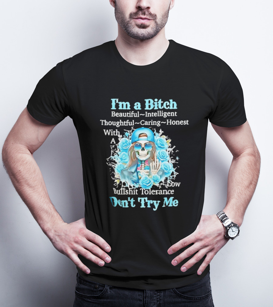 I'm A Bitch Beautiful Intelligent Thoughtful Caring Honest With Low Bullshit Tolerance Don't Try Me T-Shirt