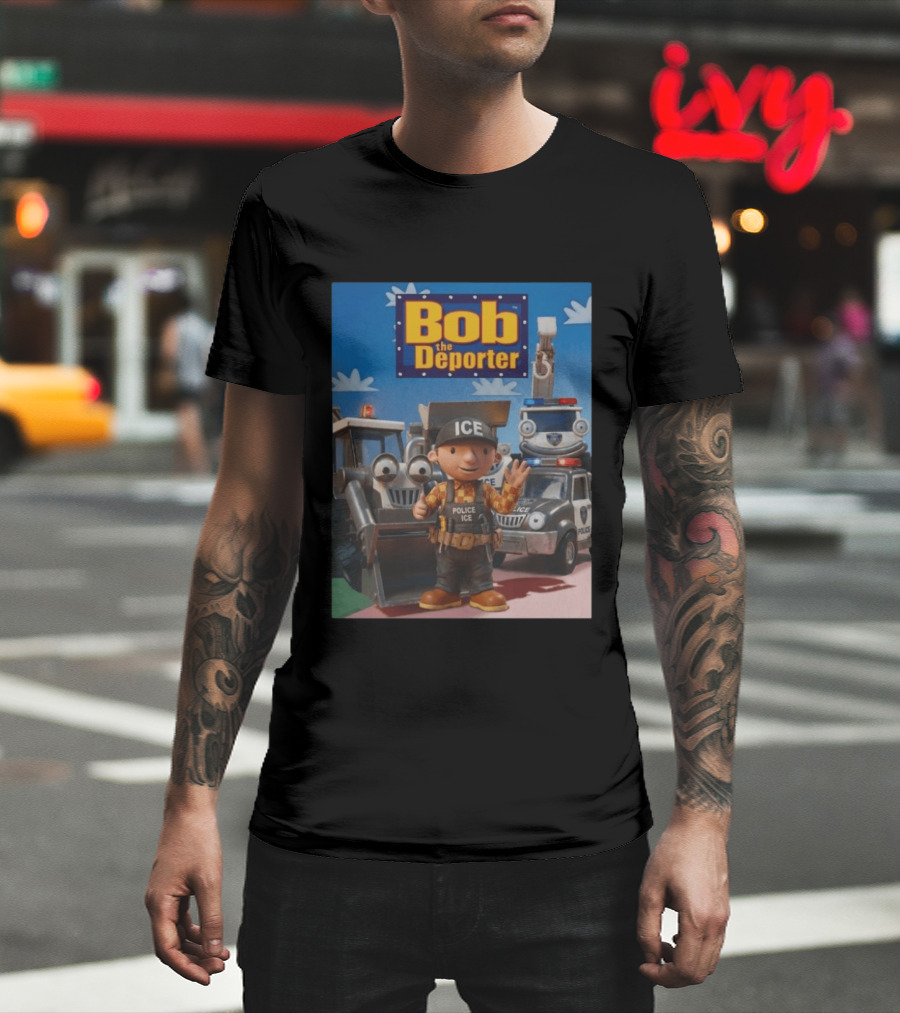 Bob The Deporter ICE Police Vehicles And Construction Crew T-Shirt
