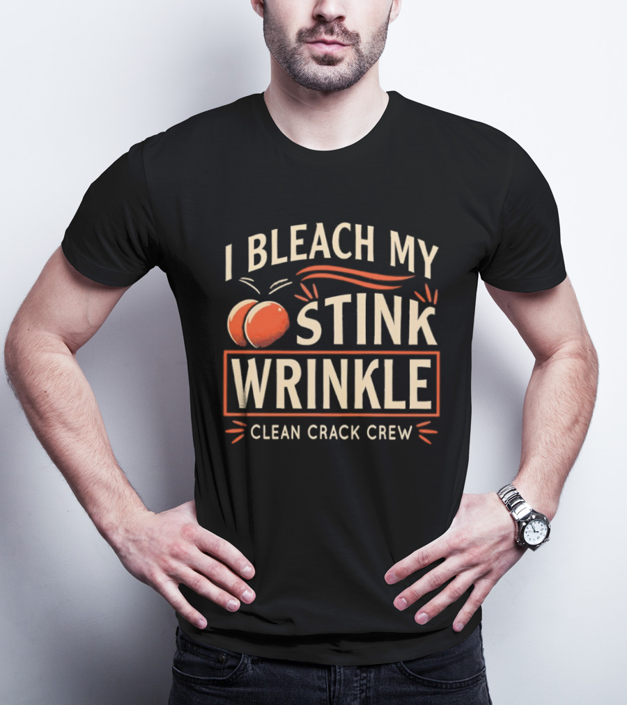 I Bleach My Stink Wrinkle Clean Crack Crew Fun T-Shirt