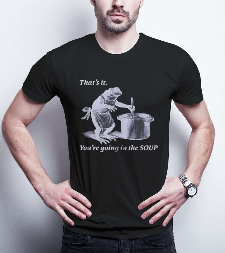 That's It You're Going In The Soup Frog Cooking Humor T-Shirt