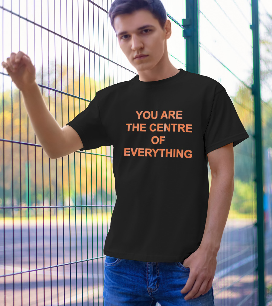 You Are The Centre Of Everything Motivational Positive Affirmation T-Shirt