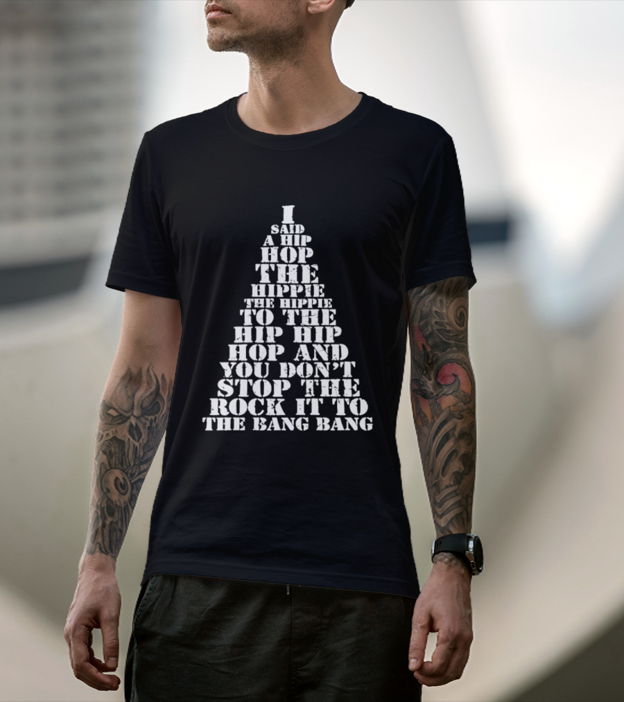 I Said A Hip Hop The Hippie The Hippie To The Hip Hip Hop Christmas Tree And You Don't Stop The Rock It To The Bang Bang T-Shirt