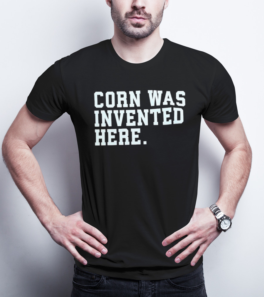 Corn Was Invented Here T-Shirt