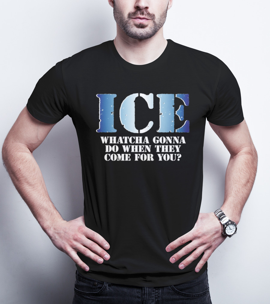 ICE Whatcha Gonna Do When They Come For You Bold Text Snowy Lettering T-Shirt