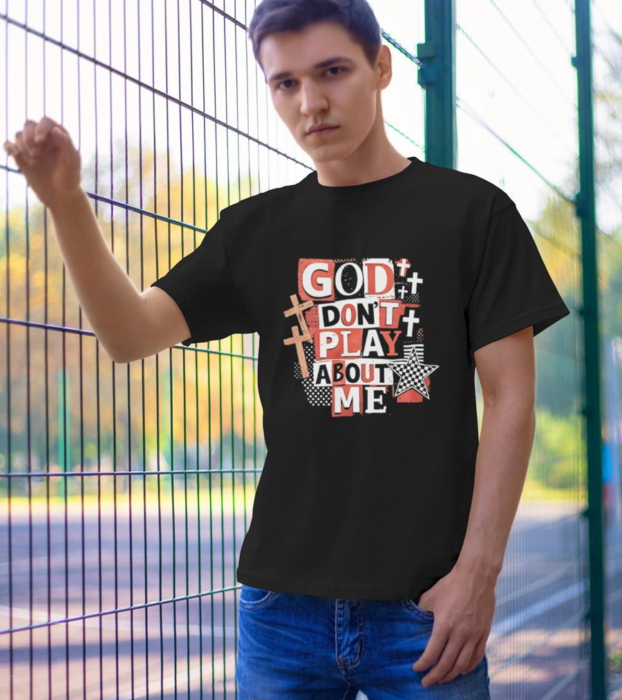 God Don't Play About Me Crosses And Stars Christian Faith T-Shirt