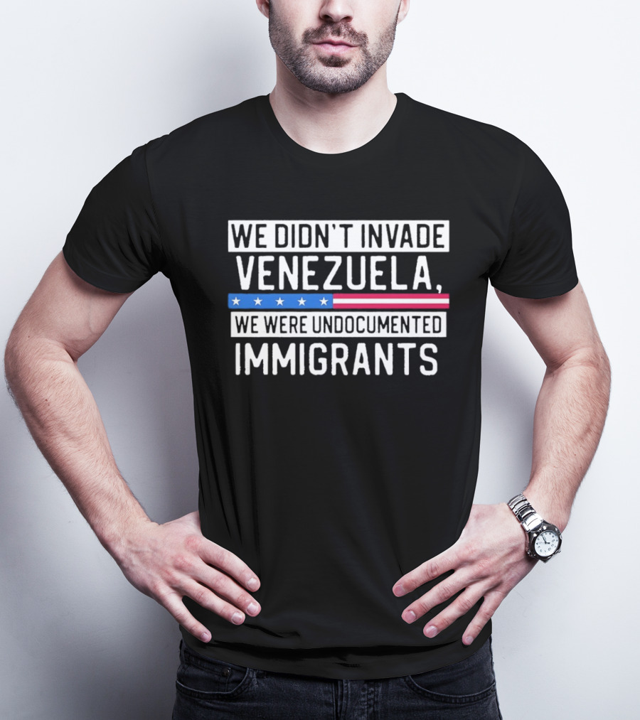 We Didn't Invade Venezuela We Were Undocumented Immigrants American Flag Stars Stripes T-Shirt