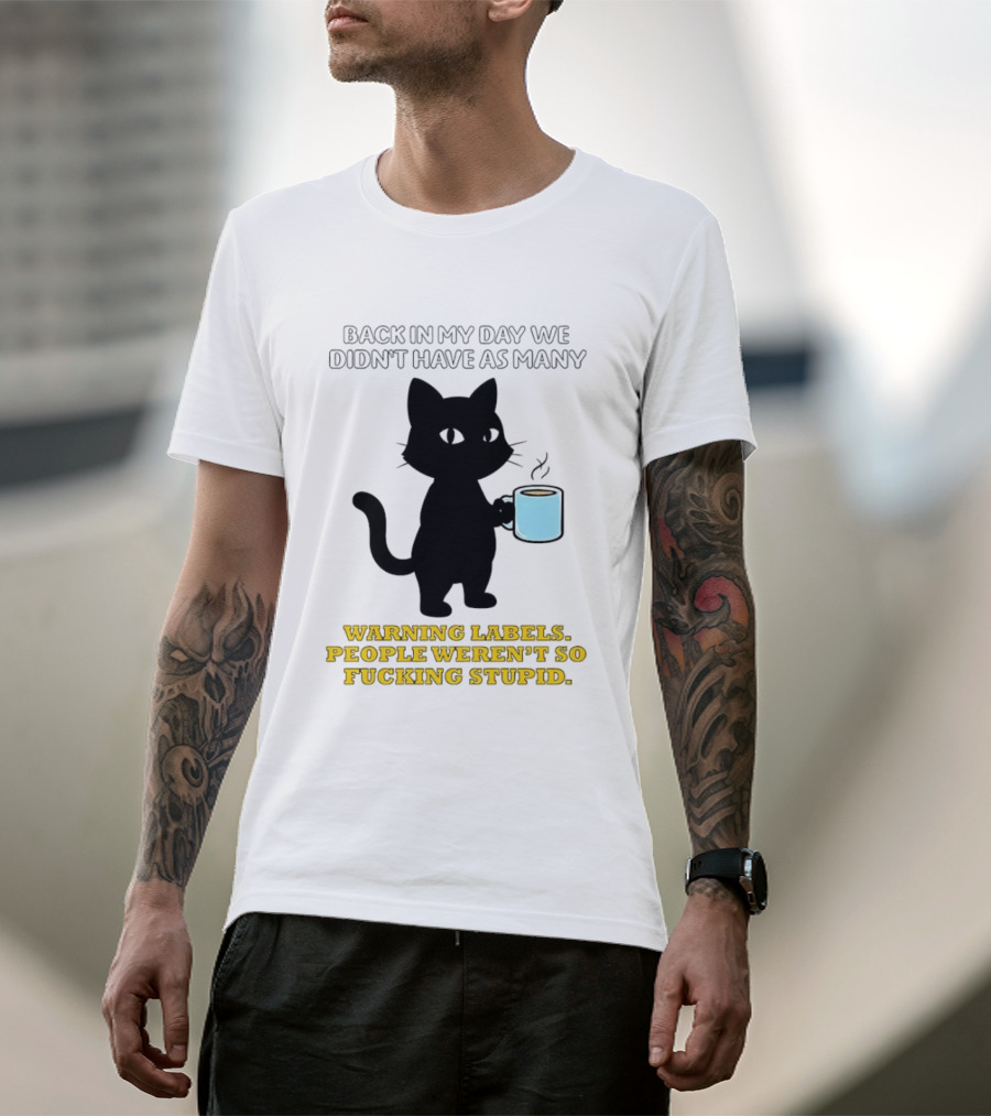 Black Cat Back In My Day We Didn't Have As Many Warning Labels People Weren't So Stupid T-Shirt