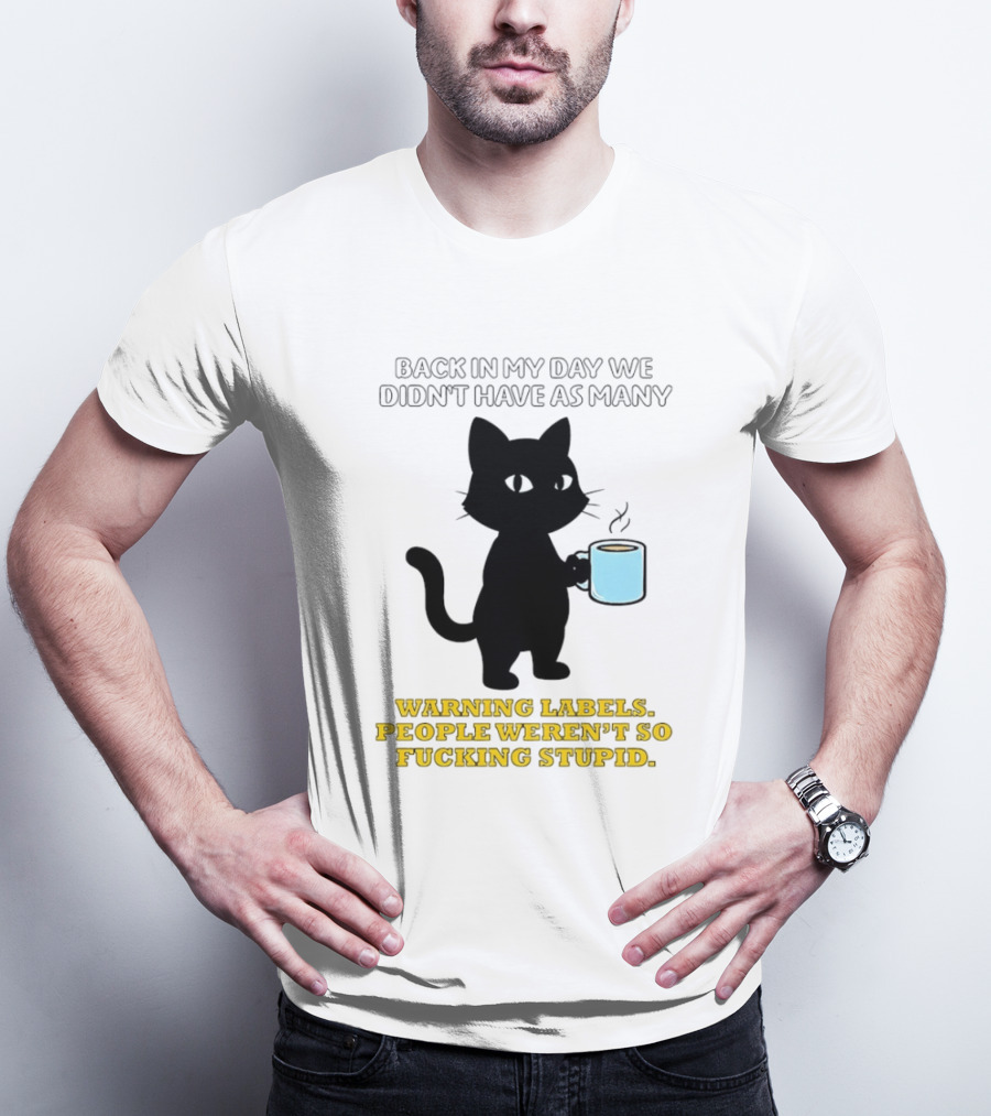Black Cat Back In My Day We Didn't Have As Many Warning Labels People Weren't So Stupid T-Shirt