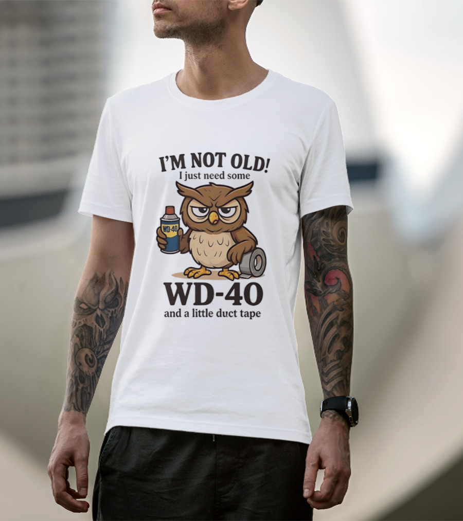 I'm Not Old Owl WD 40 And Duct Tape Humor T-Shirt