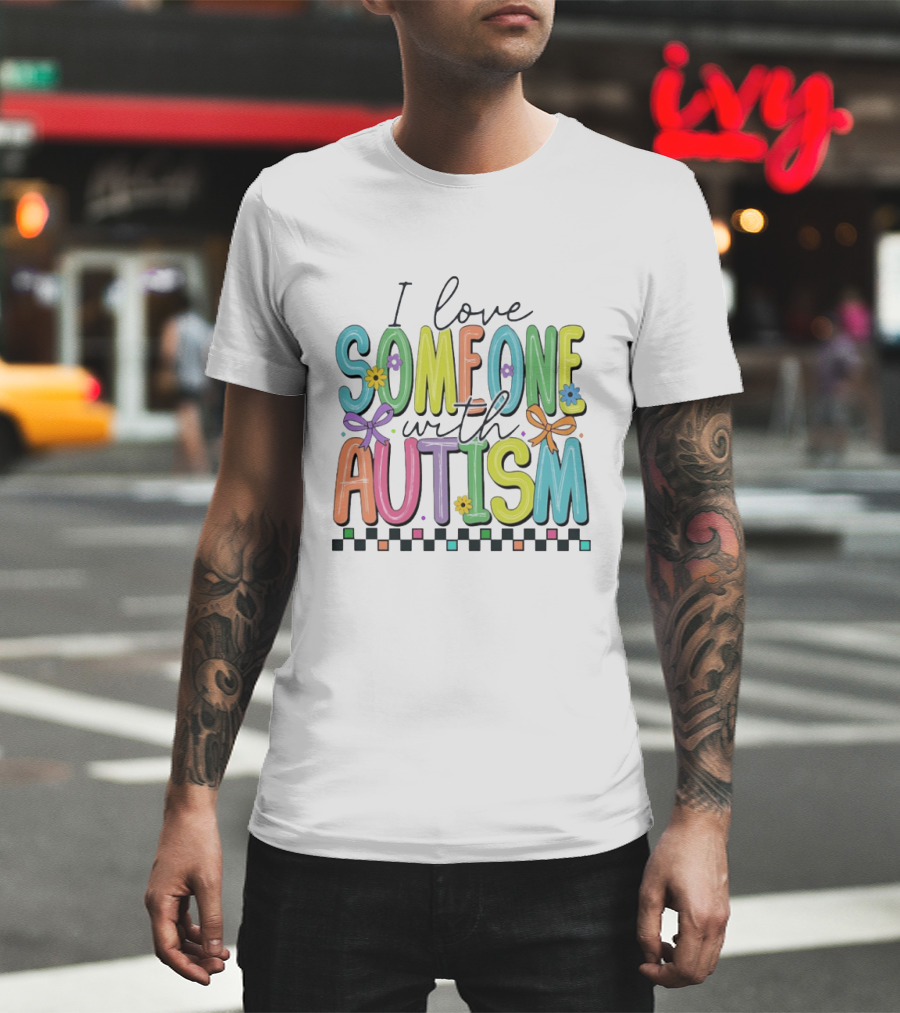 I Love Someone With Autism Colorful Checkered Flag Bows And Flowers T-Shirt
