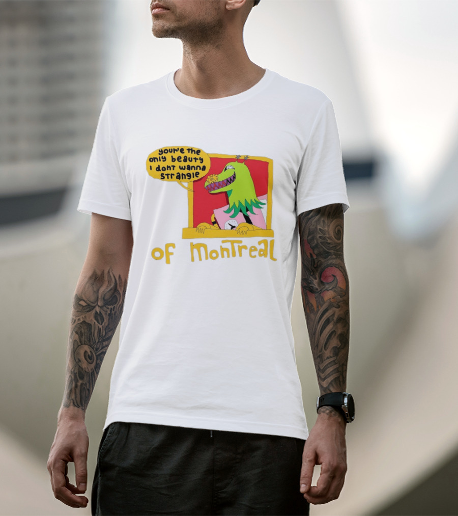 You're The Only Beauty I Don't Wanna Strangle Of Montreal Cartoon Monster T-Shirt