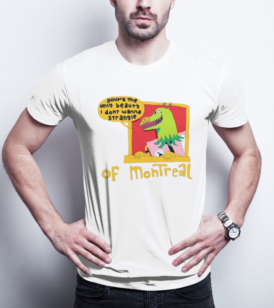 You're The Only Beauty I Don't Wanna Strangle Of Montreal Cartoon Monster T-Shirt