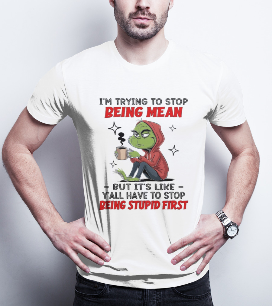 Grinch In Red I'm Trying To Stop Being Mean But It's Like Y'all Have To Stop Being Stupid First T-Shirt