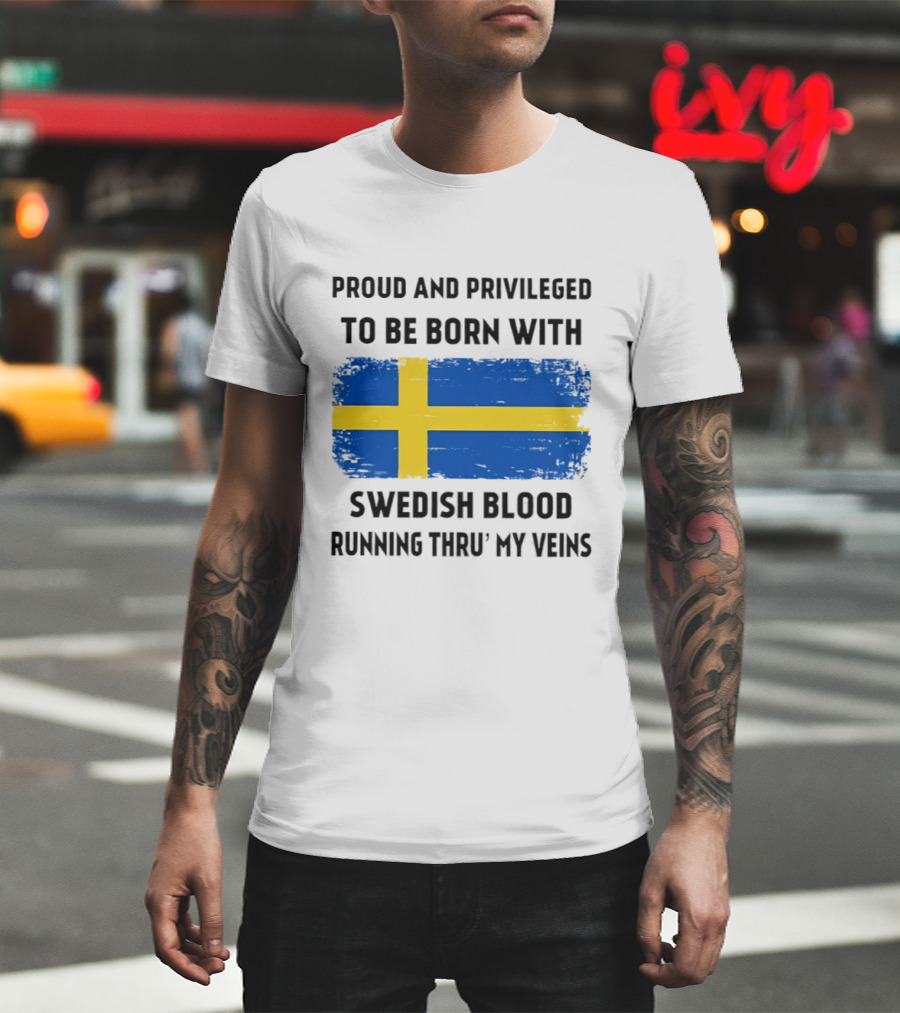 Proud And Privileged To Be Born With Swedish Blood Running Thru' My Veins Sweden Flag T-Shirt