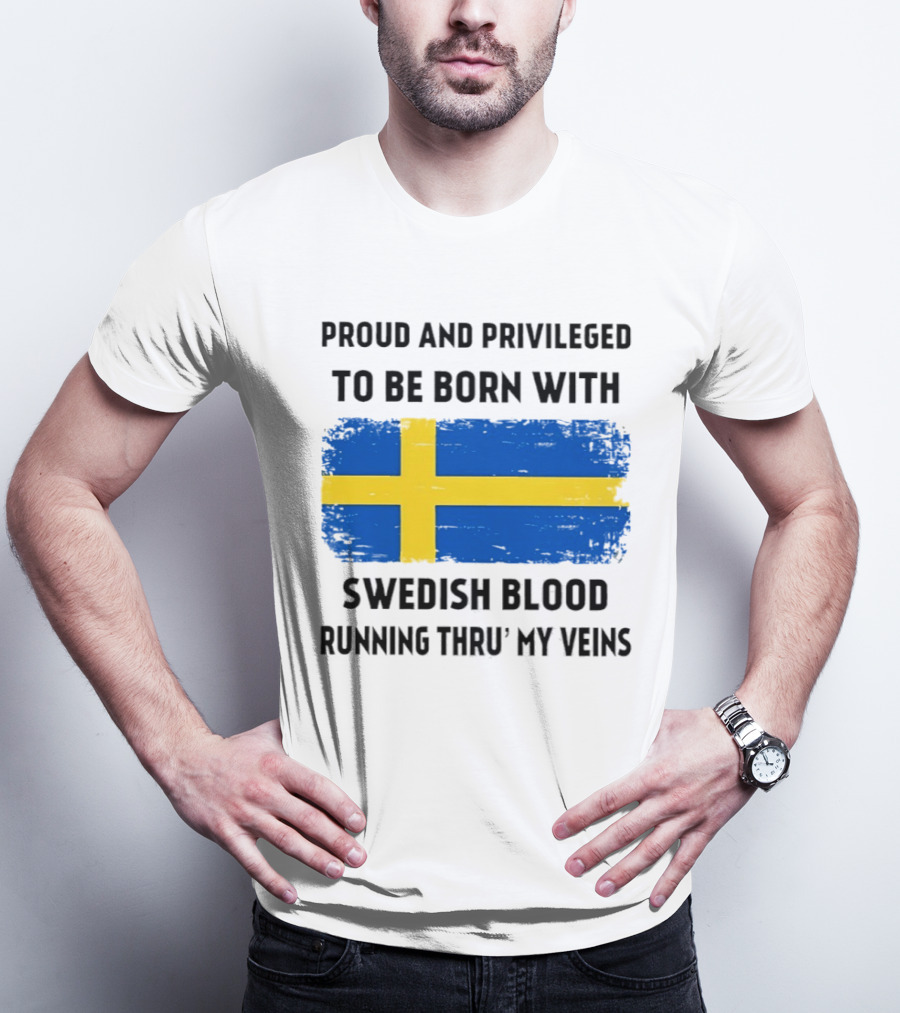 Proud And Privileged To Be Born With Swedish Blood Running Thru' My Veins Sweden Flag T-Shirt