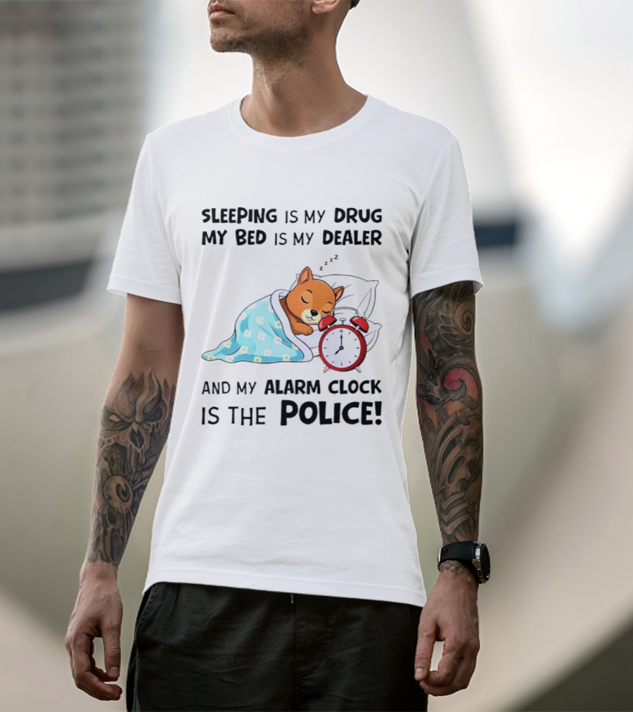 Sleeping Is My Drug My Bed Is My Dealer Alarm Police Cute Sleeping Dog T-Shirt
