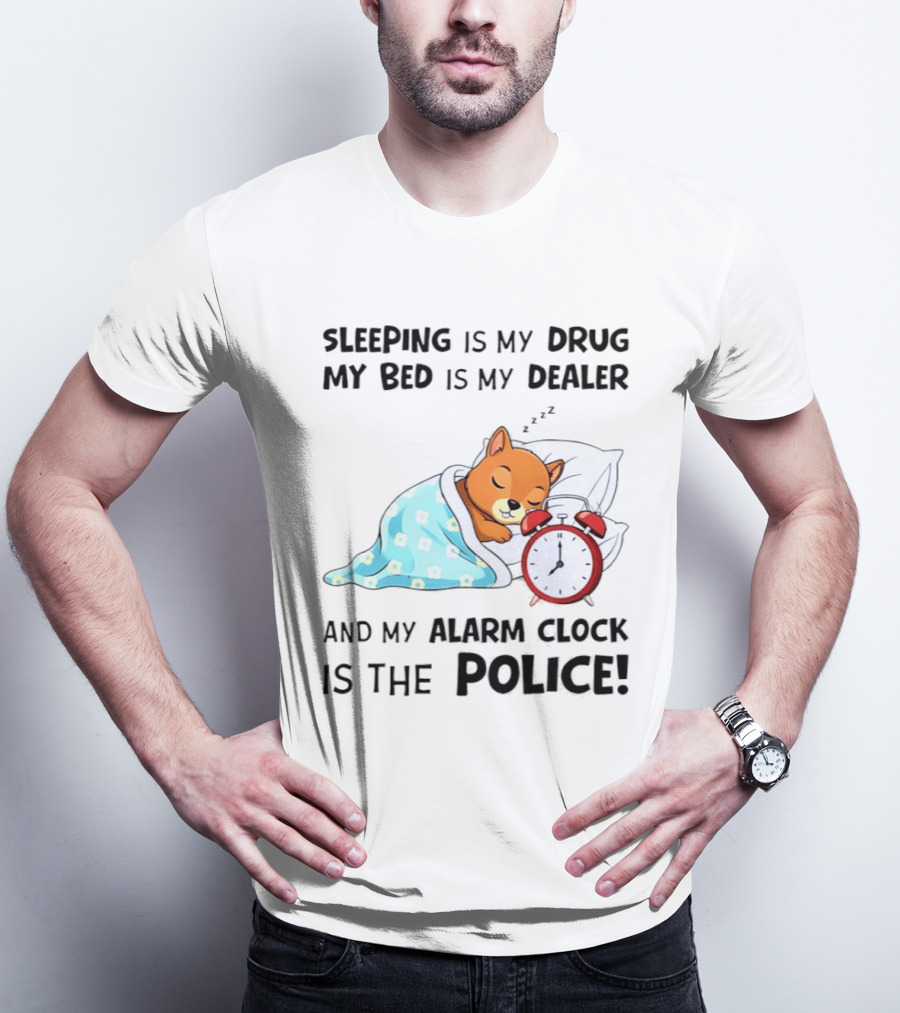 Sleeping Is My Drug My Bed Is My Dealer Alarm Police Cute Sleeping Dog T-Shirt
