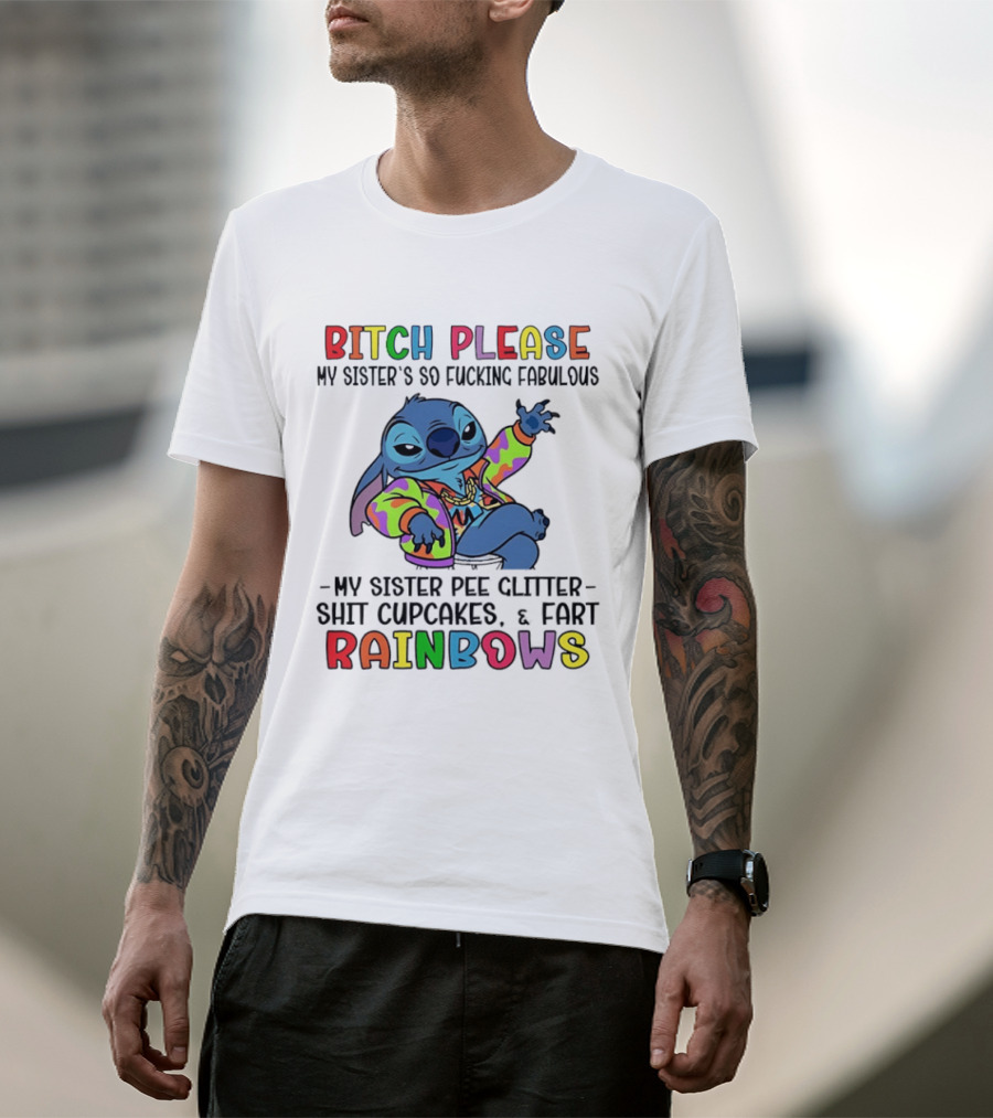 Bitch Please My Sister's So Fucking Fabulous My Sister Pee Glitter Shit Cupcakes Fart Rainbows T-Shirt