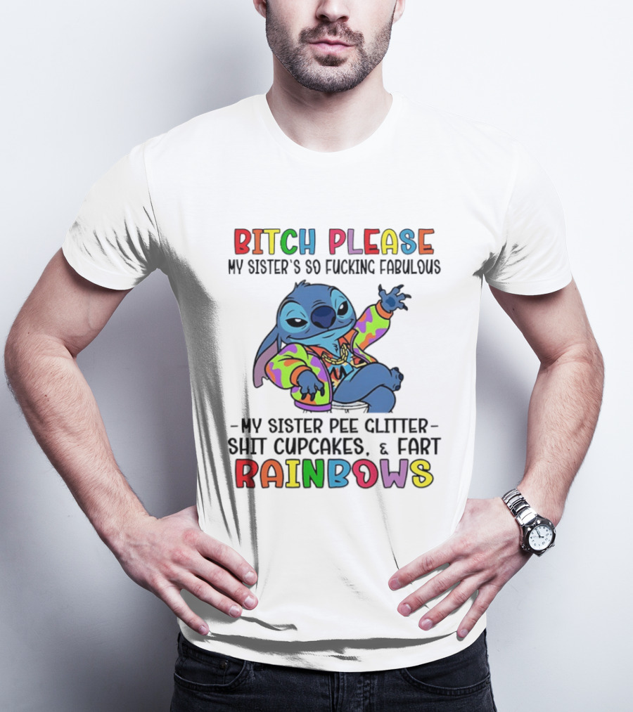 Bitch Please My Sister's So Fucking Fabulous My Sister Pee Glitter Shit Cupcakes Fart Rainbows T-Shirt