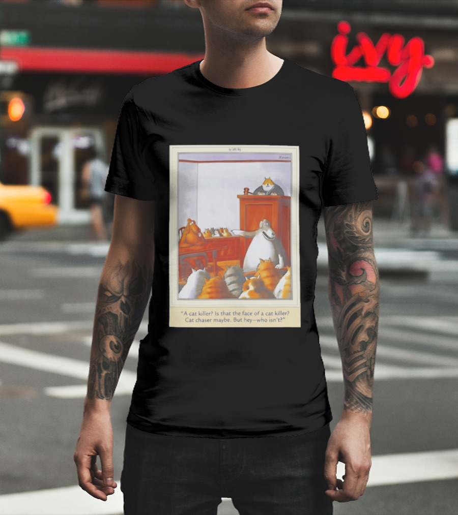 A Cat Killer Face Of A Cat Killer Cat Chaser Maybe But Hey Who Isn't? T-Shirt