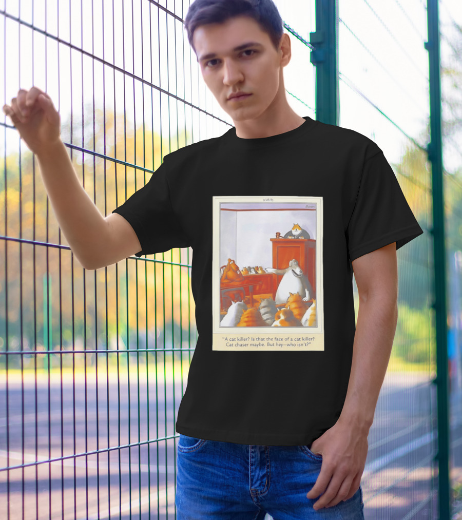 A Cat Killer Face Of A Cat Killer Cat Chaser Maybe But Hey Who Isn't? T-Shirt