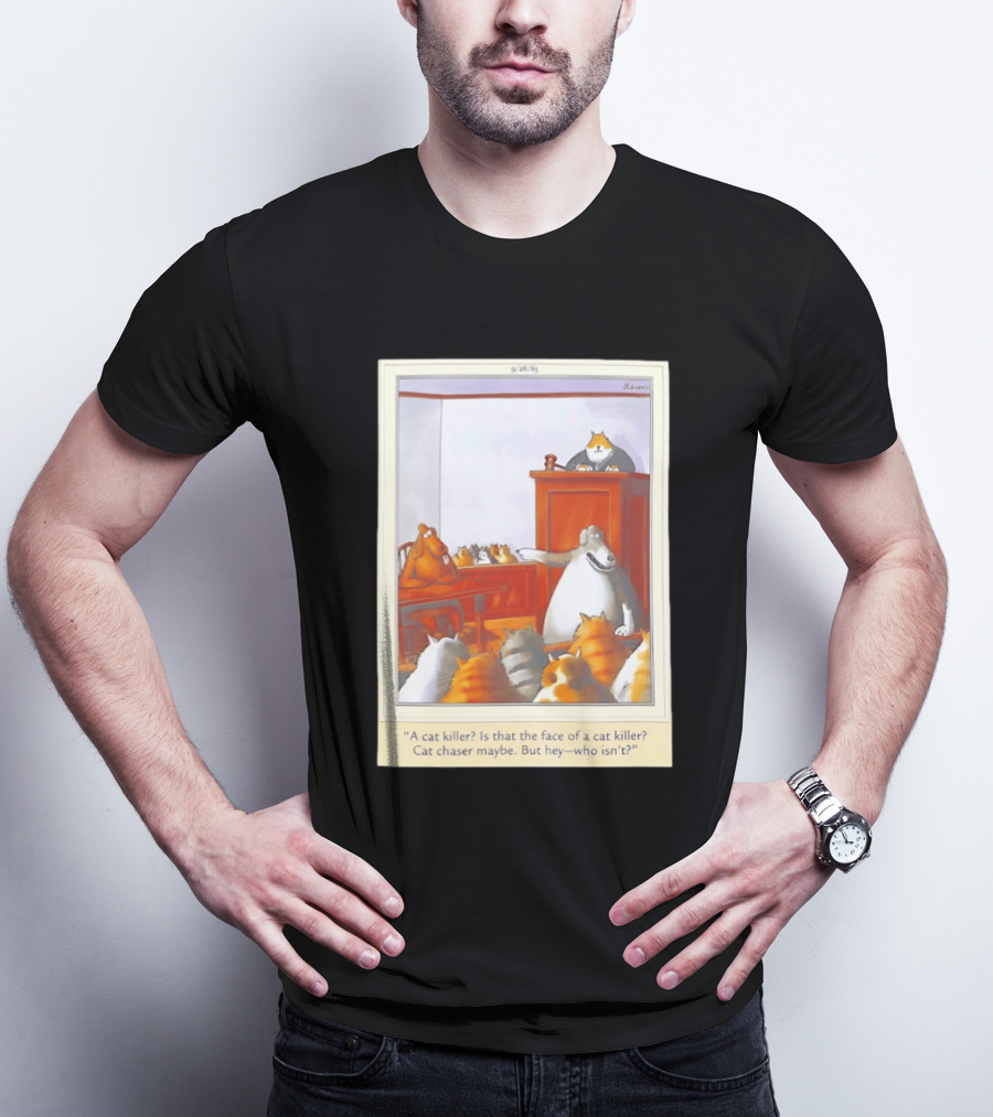 A Cat Killer Face Of A Cat Killer Cat Chaser Maybe But Hey Who Isn't? T-Shirt